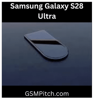Samsung Galaxy S28 Ultra Release Date, Price, Latest News - GSM Pitch